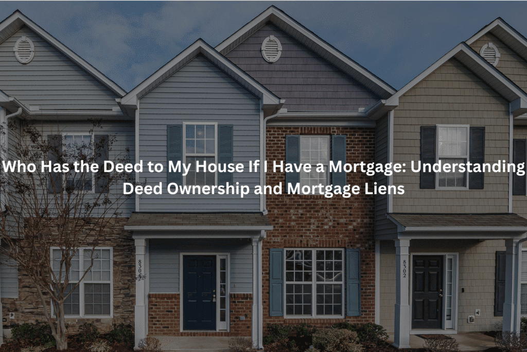 Who Has the Deed to My House If I Have a Mortgage: Understanding Deed ...